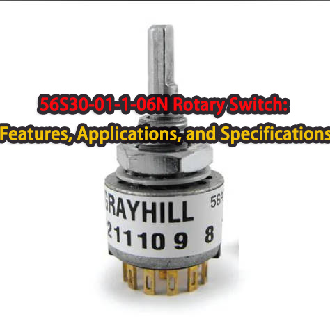 56S30-01-106N Rotary Switch: Features, Applications, and Specifications